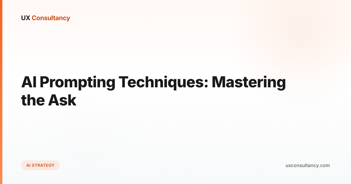 AI Prompting Techniques: Mastering the Ask | UX Consultancy